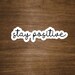 Stay Positive Sticker Laptop Water Bottle Journal Sticker - Etsy