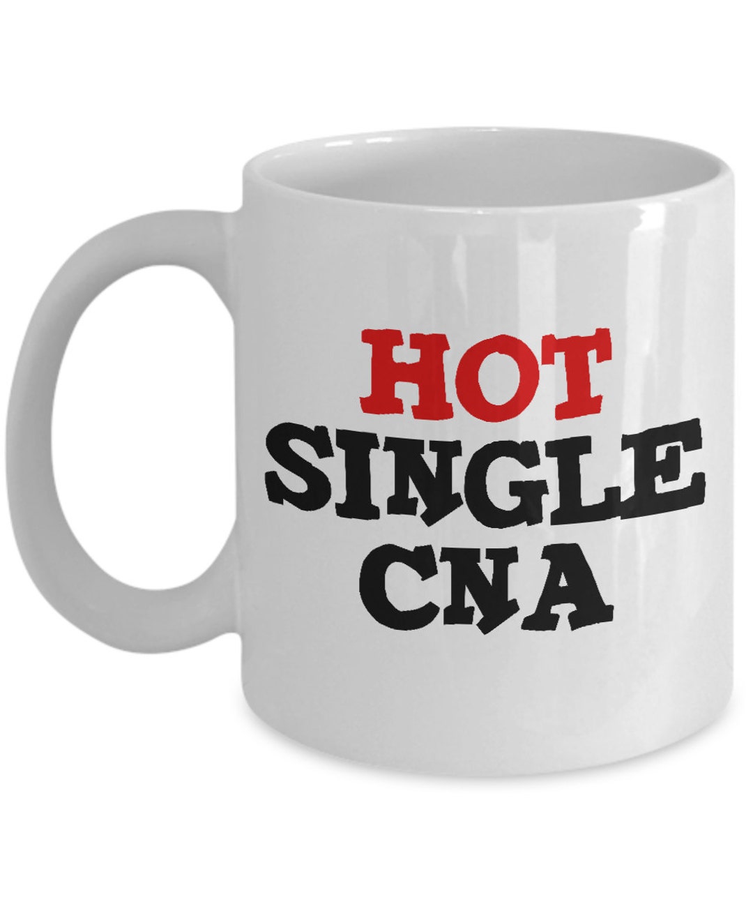 CNA Coffee Mug: "hot Single Cna"; Certified Nursing Assistant ...