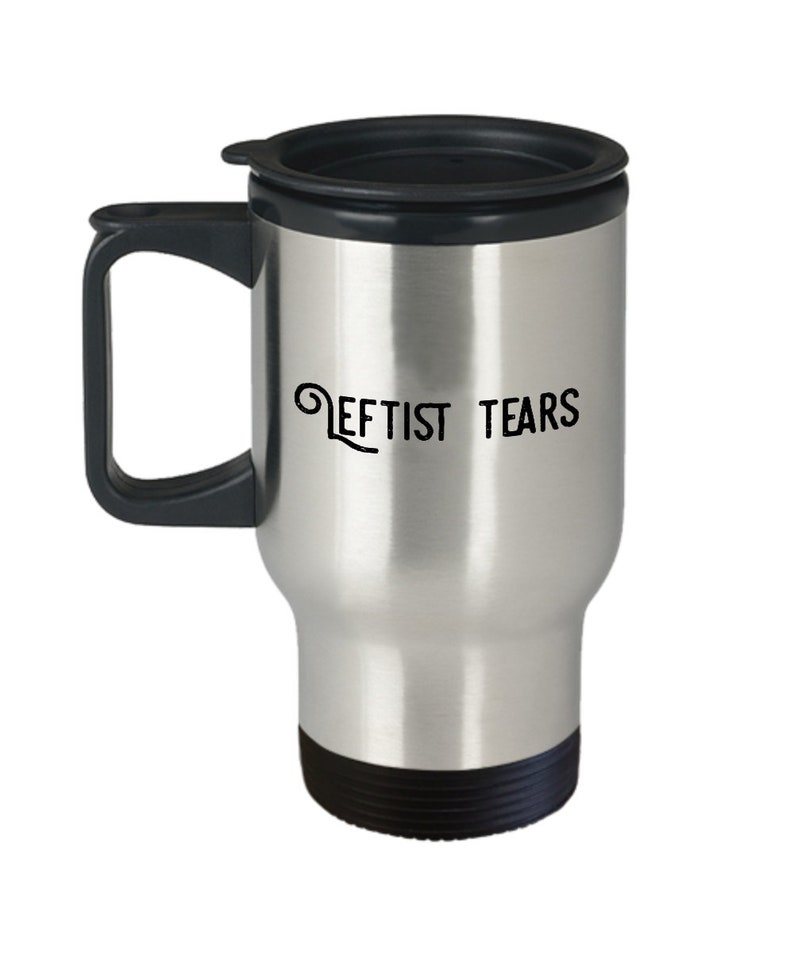 Leftist Tears Travel Mug the Lefties Tea/ Coffee Cup Leftism Joke ...