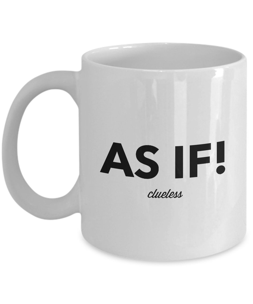 Clueless Mug: "as If !"; Mug Handmade Coffee Cup 11 OZ; Coffee Mugs ...