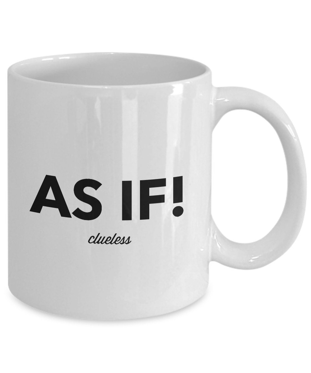 Clueless Mug: "as If !"; Mug Handmade Coffee Cup 11 OZ; Coffee Mugs ...