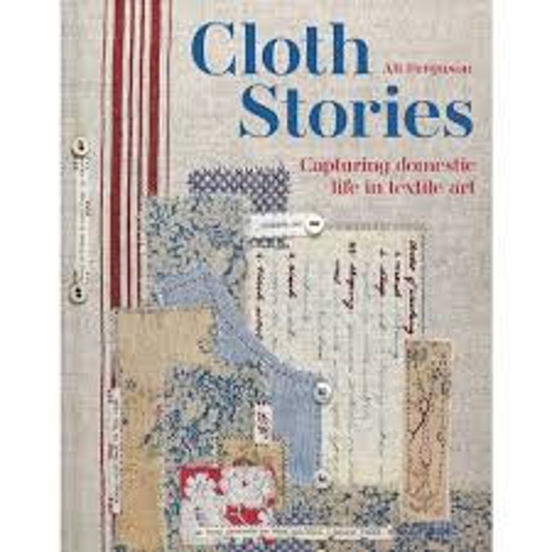 Cloth Stories Author: Ali Ferguson Capturing Domestic Life in Textile ...