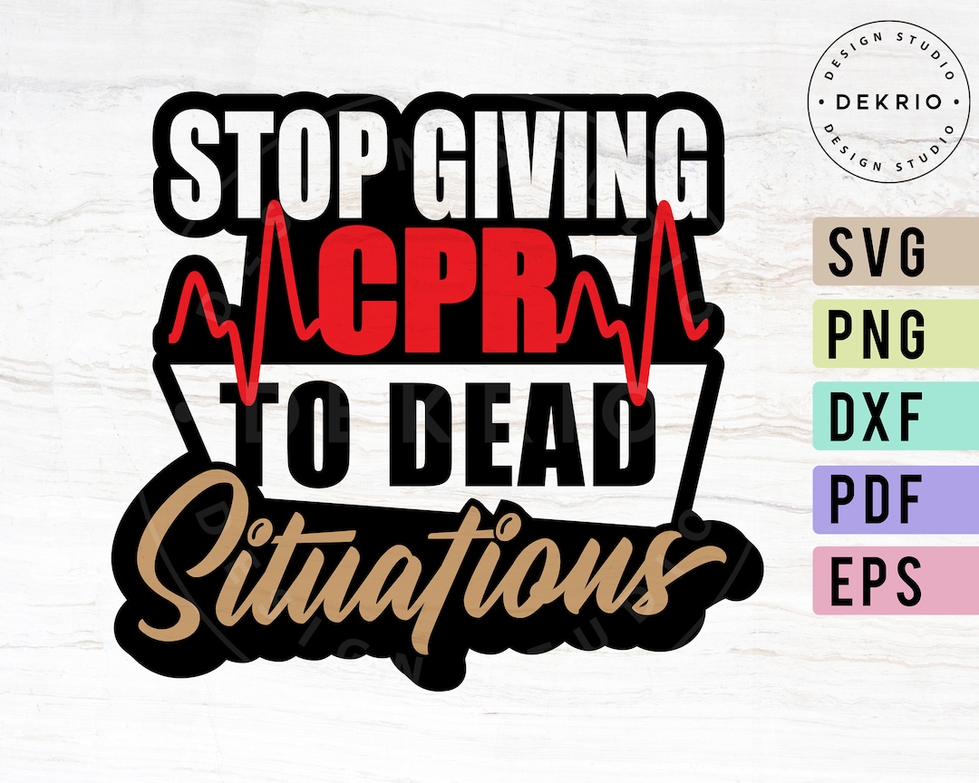 Life Sayings Svg "stop Giving CPR to Dead Situations" Svg Cut File - Etsy