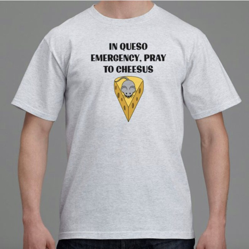 Queso Cheese Shirt in Queso Emergency, Pray to Cheesus Adult Unisex S ...