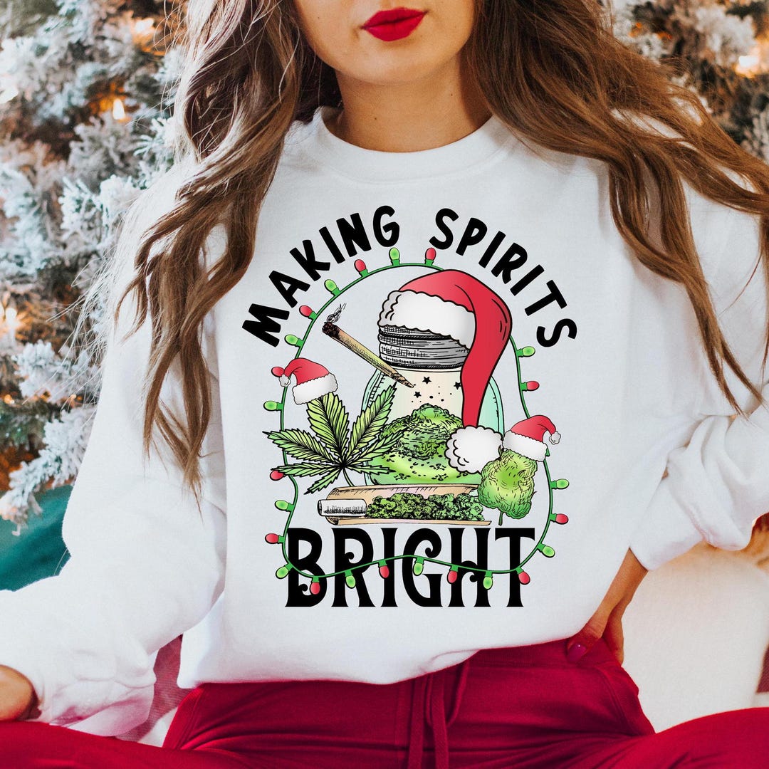 Making Spirits Bright Cannabis Sweatshirt, Funny Christmas Tee, Smoke ...