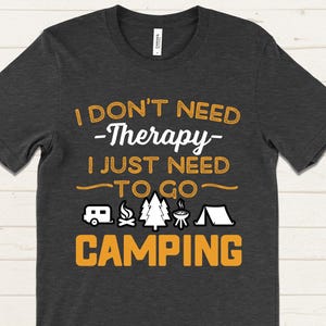 I Don’t Need Therapy I Just Need to Go Camping T Shirt: Funny Camping ...