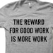 The Reward for Good Work is More Work Shirt. Funny Funny Work T Shirt ...