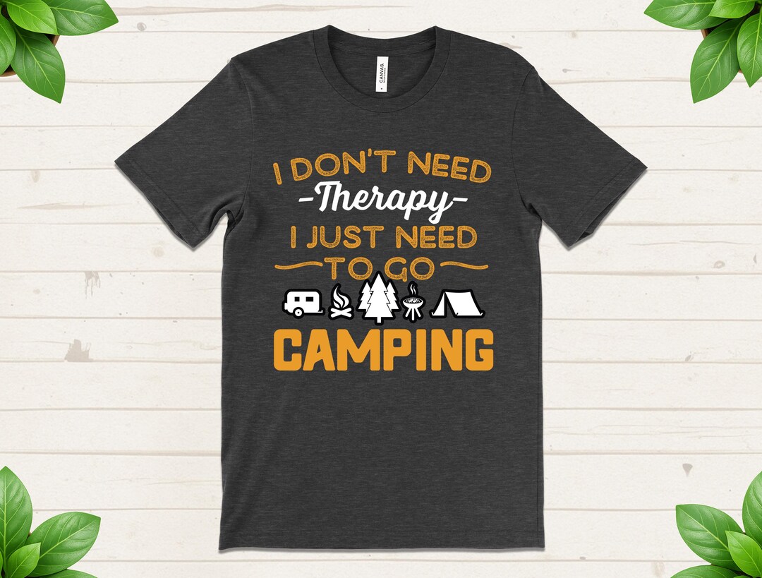 I Don’t Need Therapy I Just Need to Go Camping T Shirt: Funny Camping ...
