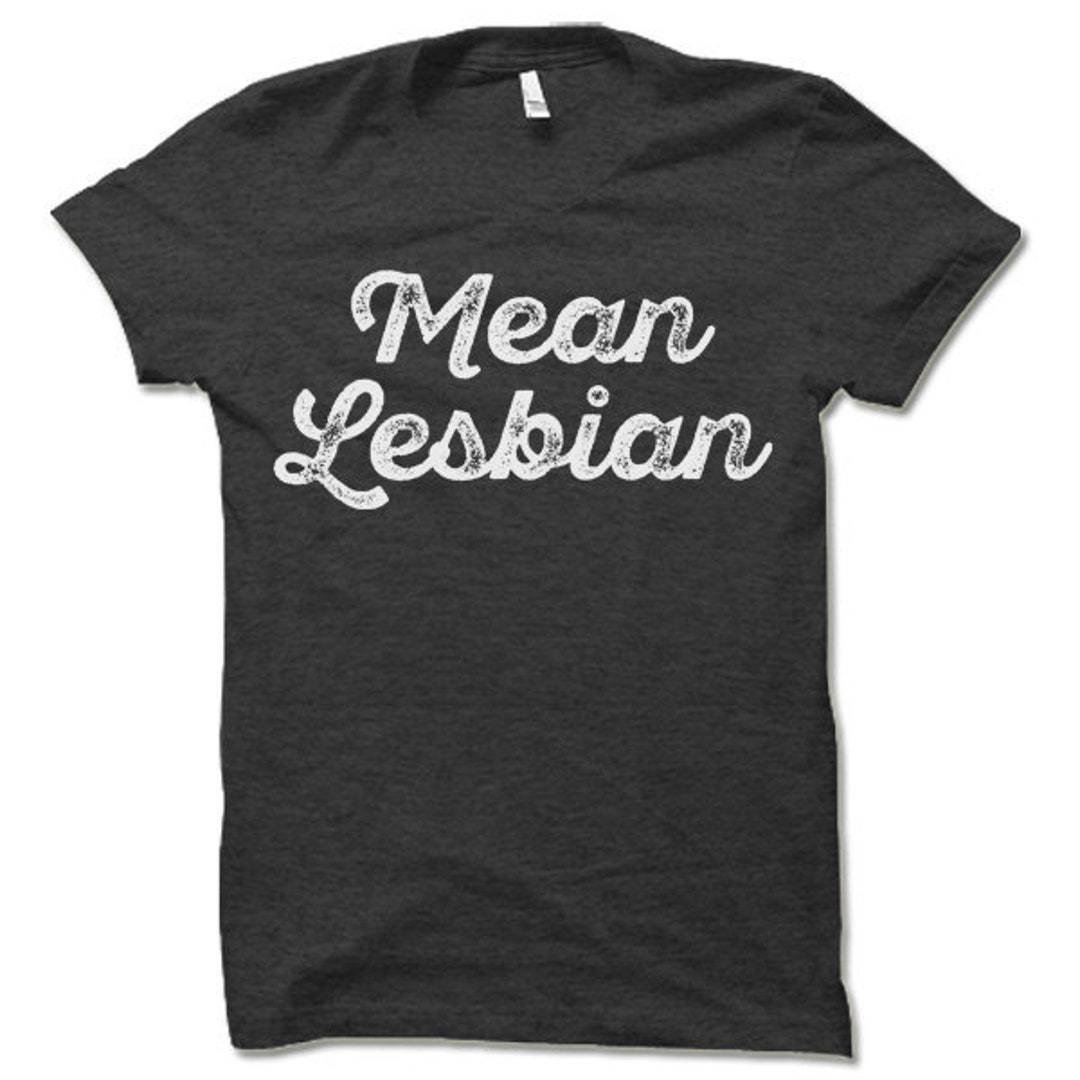 Mean Lesbian T Shirt Funny Lesbian Shirt Gay Pride T Shirt Etsy