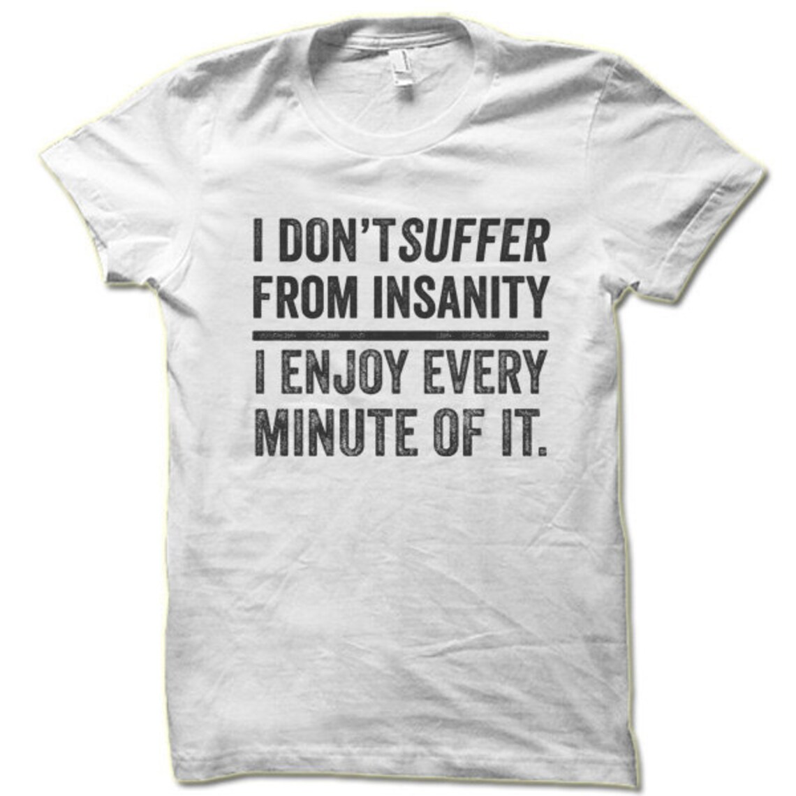 I Don't Suffer From Insanity I Enjoy Every Minute of It Shirt | Crazy ...