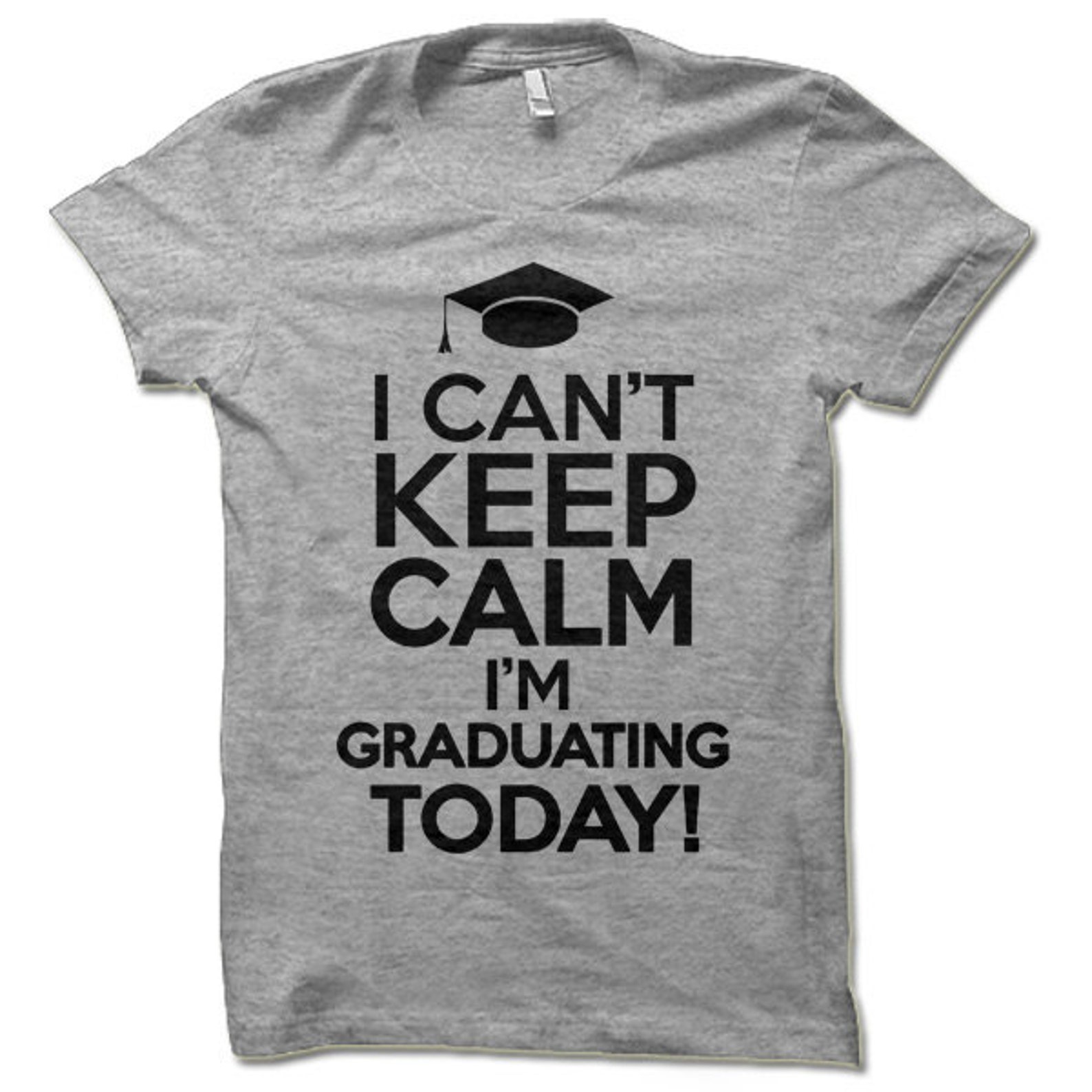Graduation T-shirt. I Can't Keep Calm I'm Graduating Today. Graduation ...
