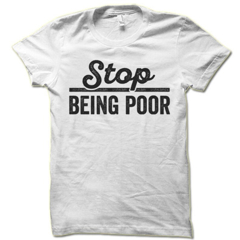 Stop Being Poor T Shirt. Funny T-shirts. - Etsy