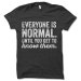Everyone is Normal Until You Get to Know Them T-shirt. Funny - Etsy