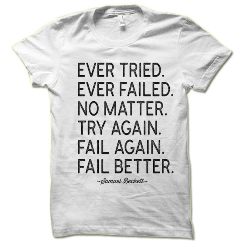 Samuel Beckett Fail Better Quote Shirt. Ever Tried Ever Failed Quote ...