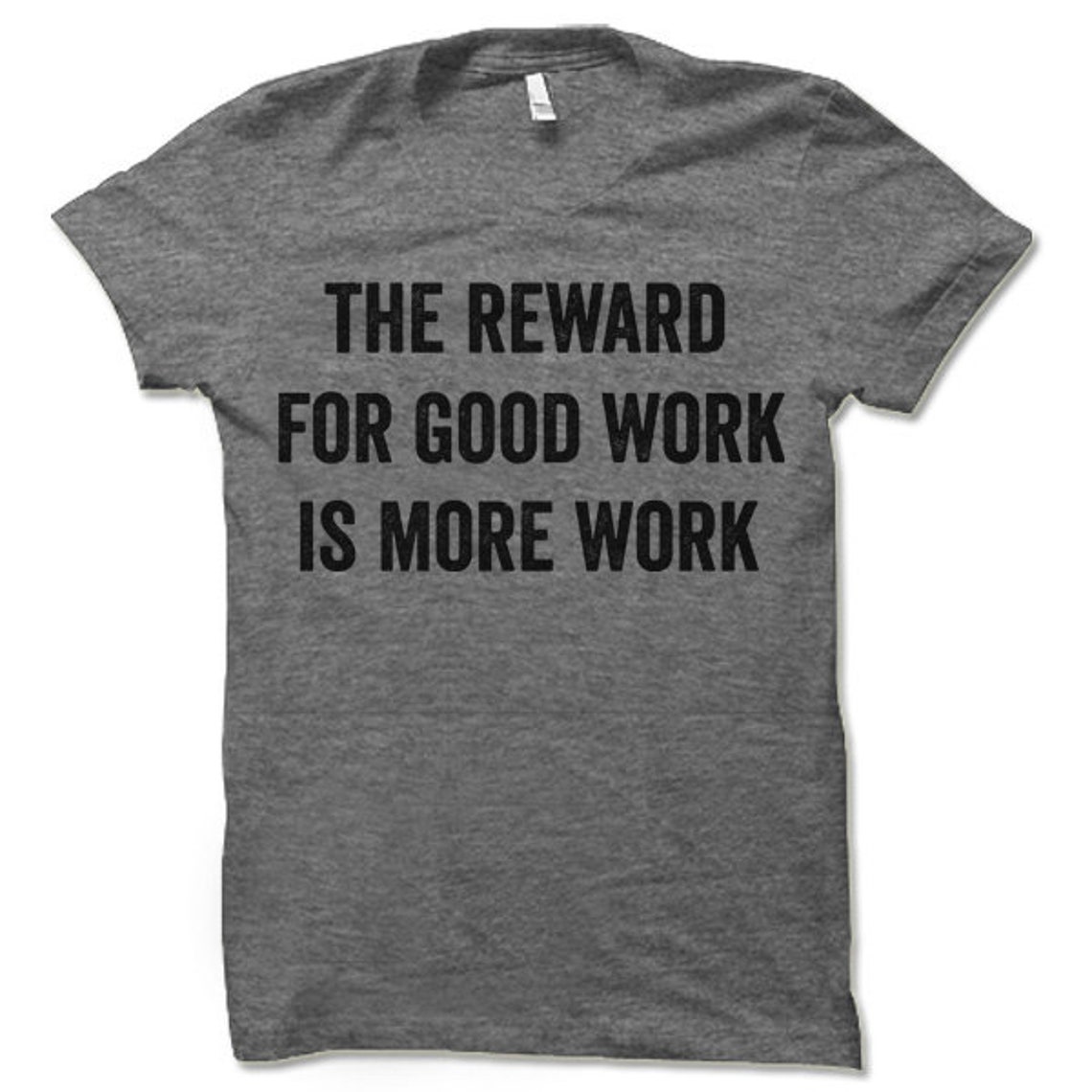 The Reward for Good Work is More Work Shirt. Funny Funny Work T Shirt ...