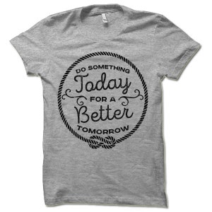 Do Something Today for a Better Tomorrow T Shirt. Inspirational T-shirt ...