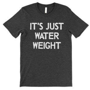 It's Just Water Weight T Shirt. Funny Overweight Shirt. - Etsy