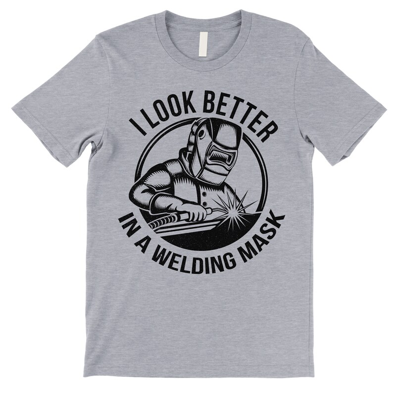 I Look Better in a Welding Mask Shirt. Funny Welder Shirt. - Etsy