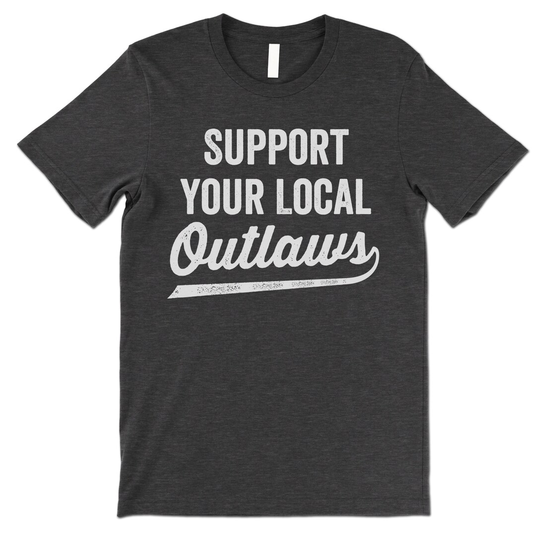 Support Your Local Outlaws T Shirt - Etsy
