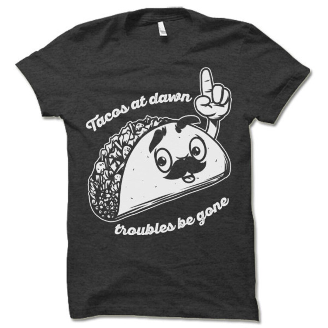 Funny Taco Shirt. Tacos at Dawn Troubles Be Gone. Funny Graphic Tee. - Etsy