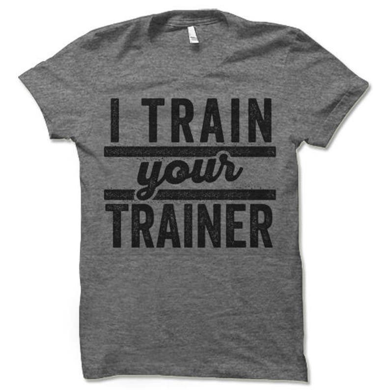 I Train Your Trainer Gym T Shirt for Men Women. Workout Shirts. Gym T ...