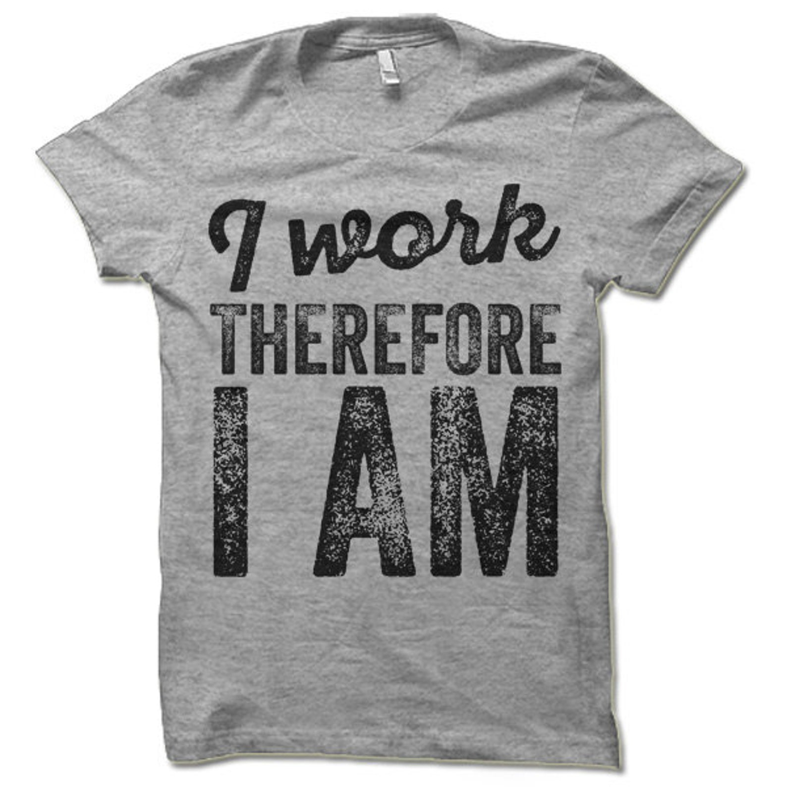 Funny Work T Shirt. I Work Therefore I AM. Workaholic T-shirt. - Etsy