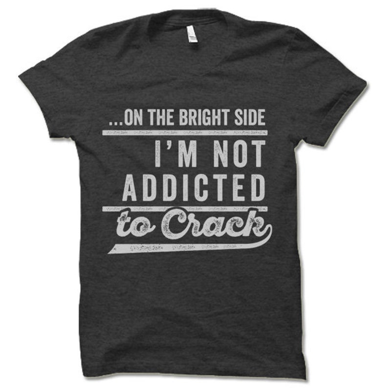 On The Bright Side Im Not Addicted To Crack Shirt Funny Etsy