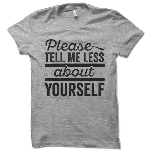 Please Tell Me Less About Yourself T Shirt. Funny T Shirts for | Etsy