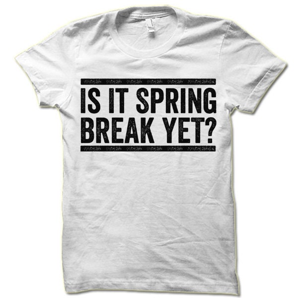 Spring Break Shirt is It Spring Break yet T Shirt Back to - Etsy