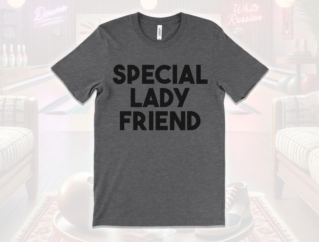 Special Lady Friend Shirt, Funny Women's T Shirt, the Big Lebowski T ...