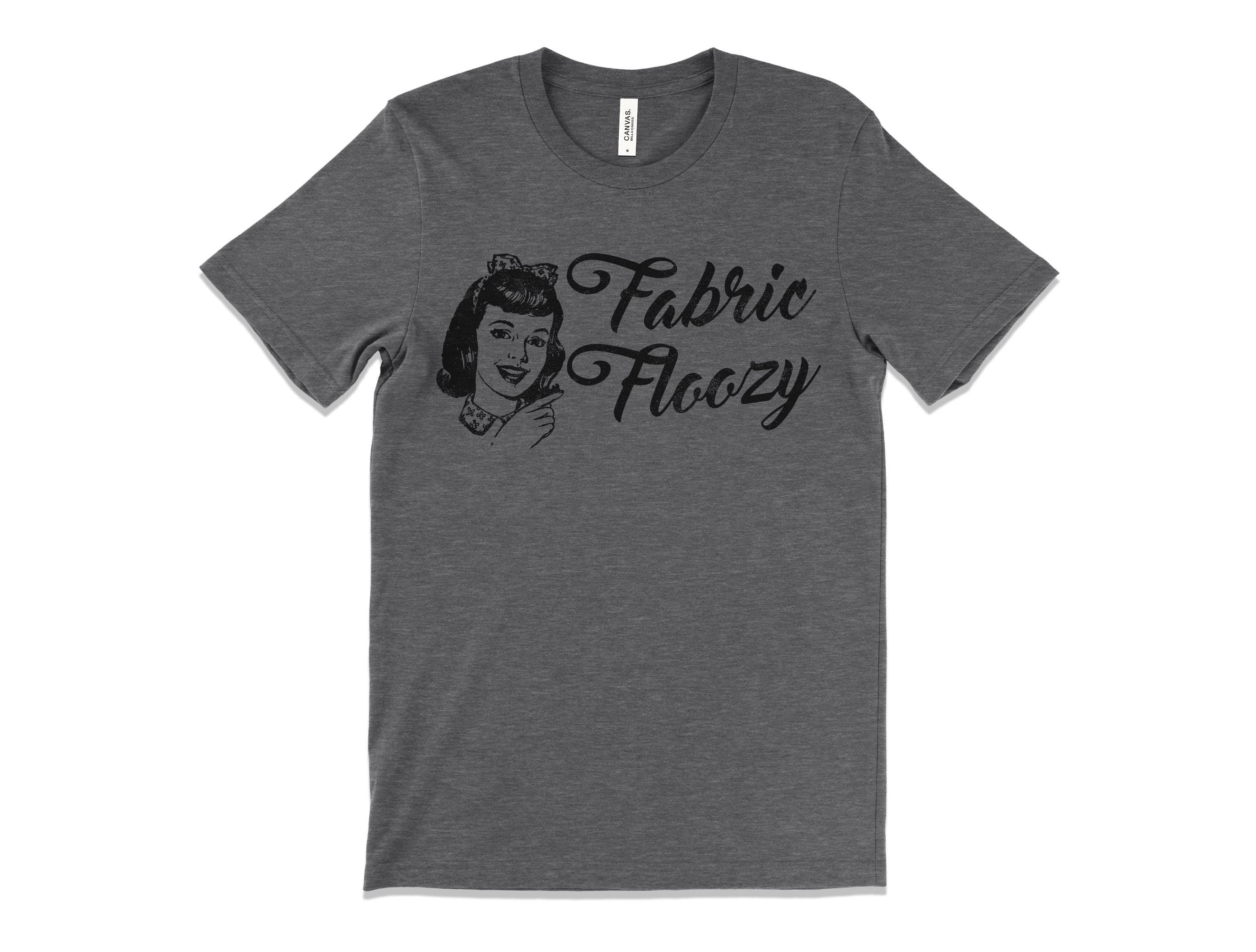 Fabric Floozy T Shirt, Sewing Quilting Shirt Gift, Quilting T Shirts ...