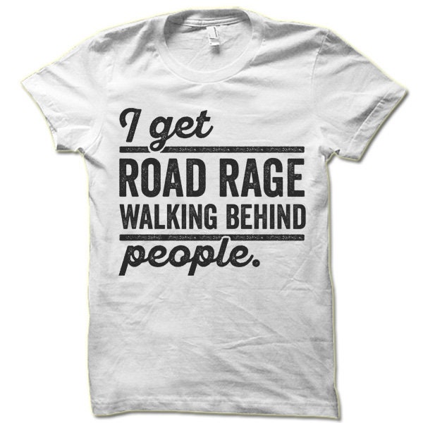 I Get Road Rage Walking Behind People Shirt Funny Sarcastic - Etsy