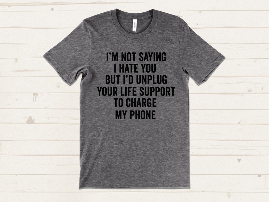 Sarcastic T-shirt for Men and Women, Dark Humor Shirt, I'd Unplug Your ...