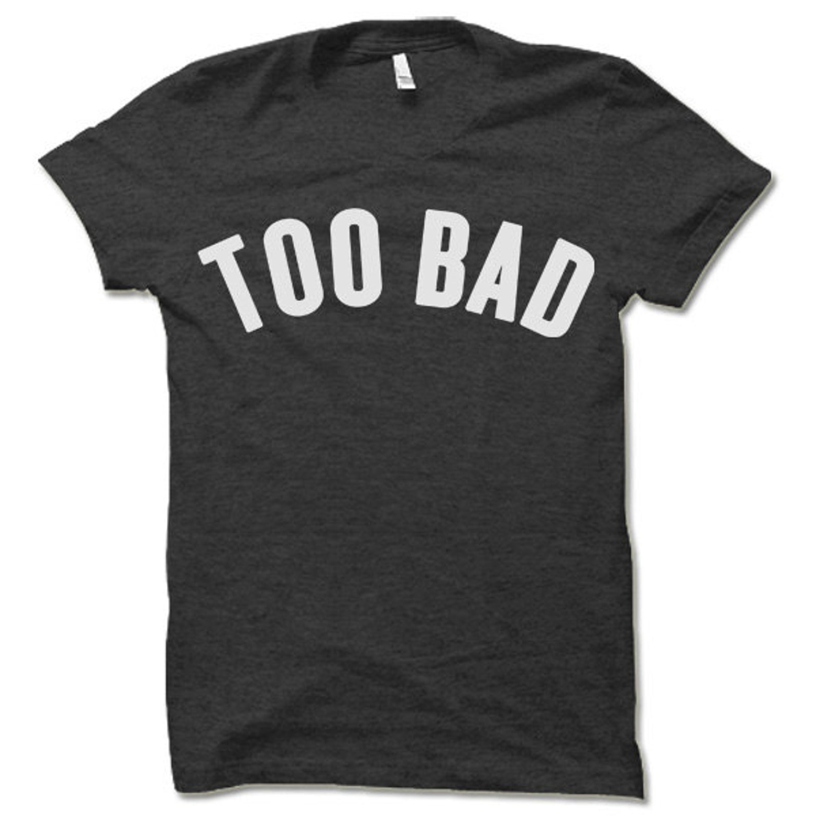 Too Bad T-shirt. Funny Shirts. Compassionate Person's Tee - Etsy
