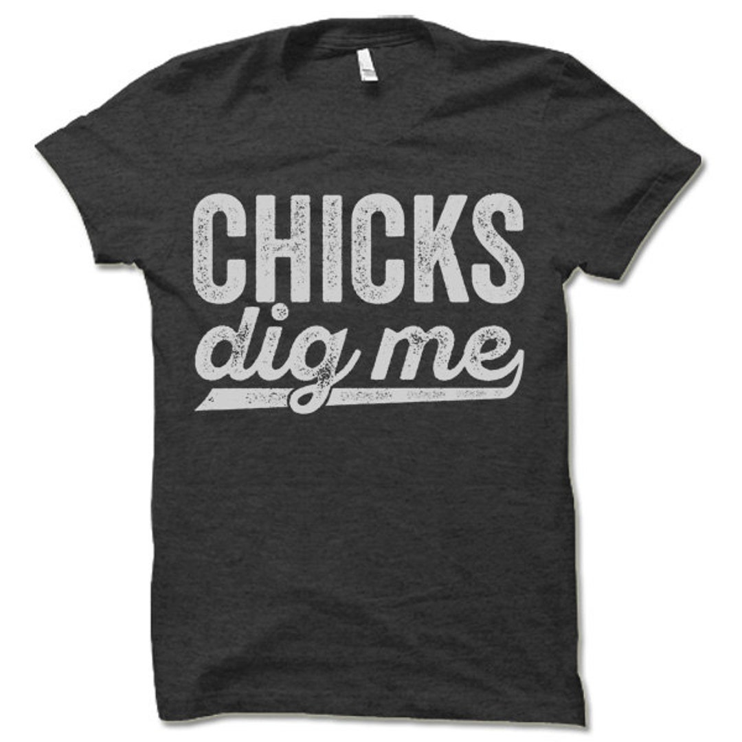 Chicks Dig Me Shirt. Funny Party T-shirt. - Etsy