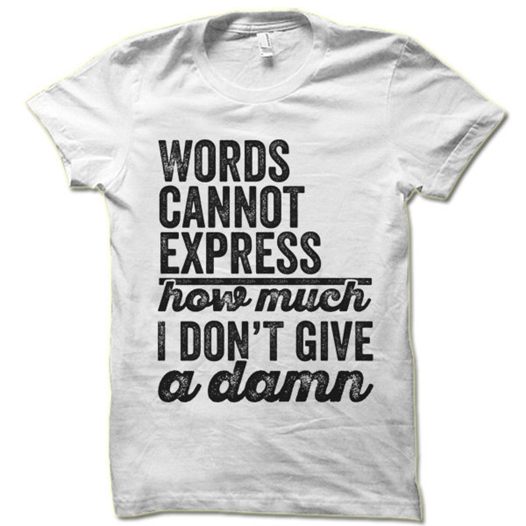 Words Cannot Express How Much I Don't Give a Damn T-shirt. - Etsy