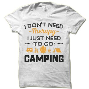 I Don’t Need Therapy I Just Need to Go Camping T Shirt: Funny Camping ...