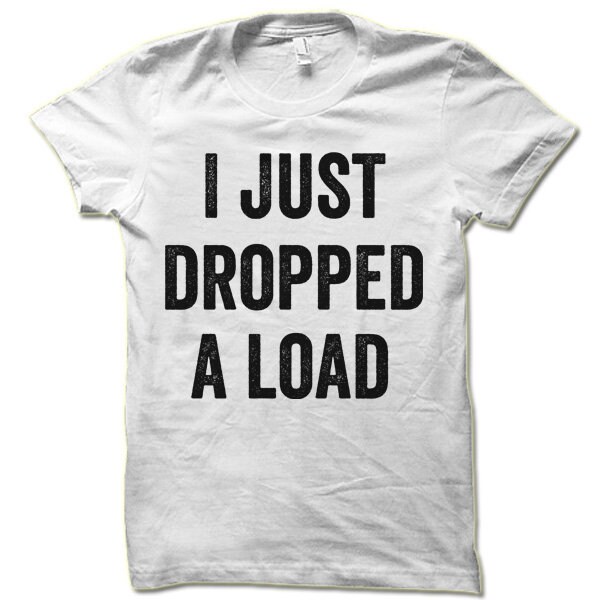I Just Dropped A Load T Shirt. Funny Truck Driver Shirt Gift. | Etsy