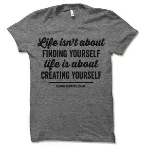 Life Isn't About Finding Yourself It's About Creating Yourself Shirt ...