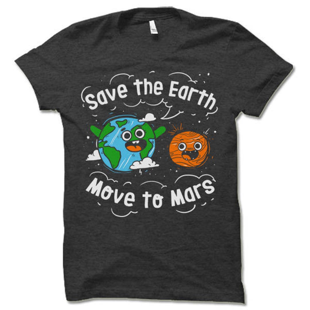 Save the Earth Move to Mars Shirt. Funny Earth Day T-shirt. - Etsy