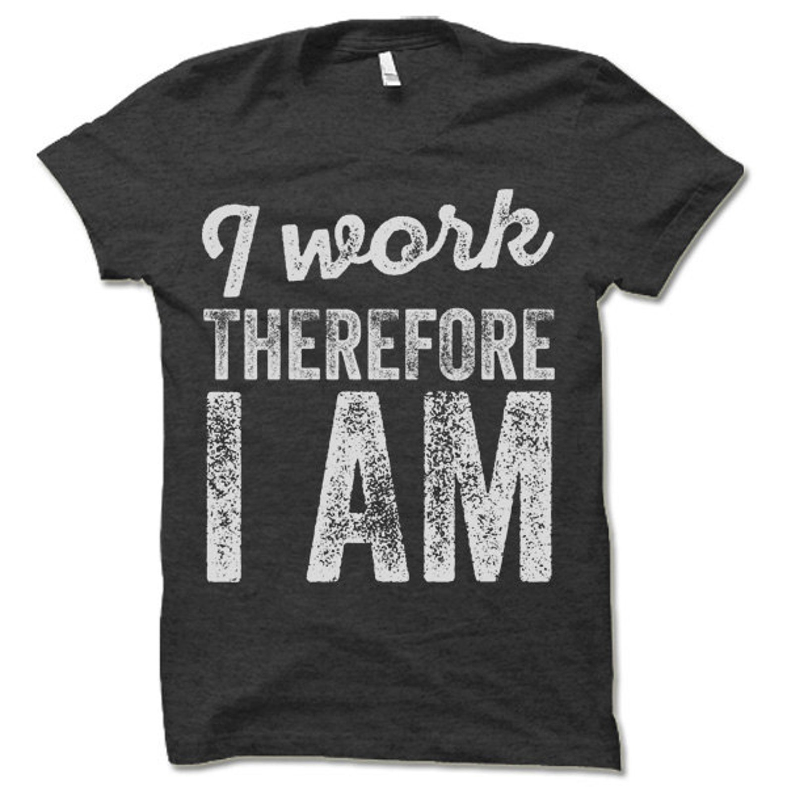 Funny Work T Shirt. I Work Therefore I AM. Workaholic T-shirt. | Etsy