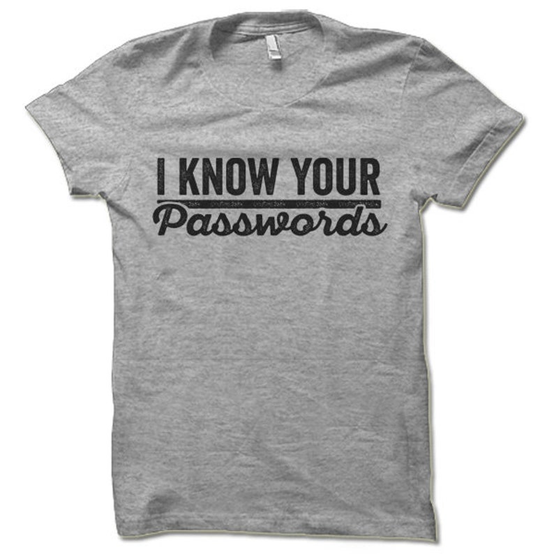 I Know Your Passwords Shirt | Sysadmin Shirt | Tech Support Shirt ...