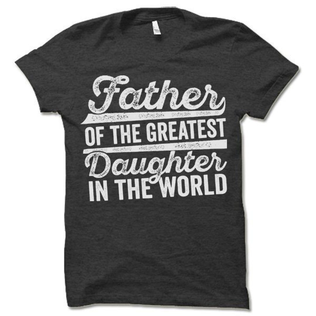 Father of the Greatest Daughter in the World Shirt | Father's Day Gift ...