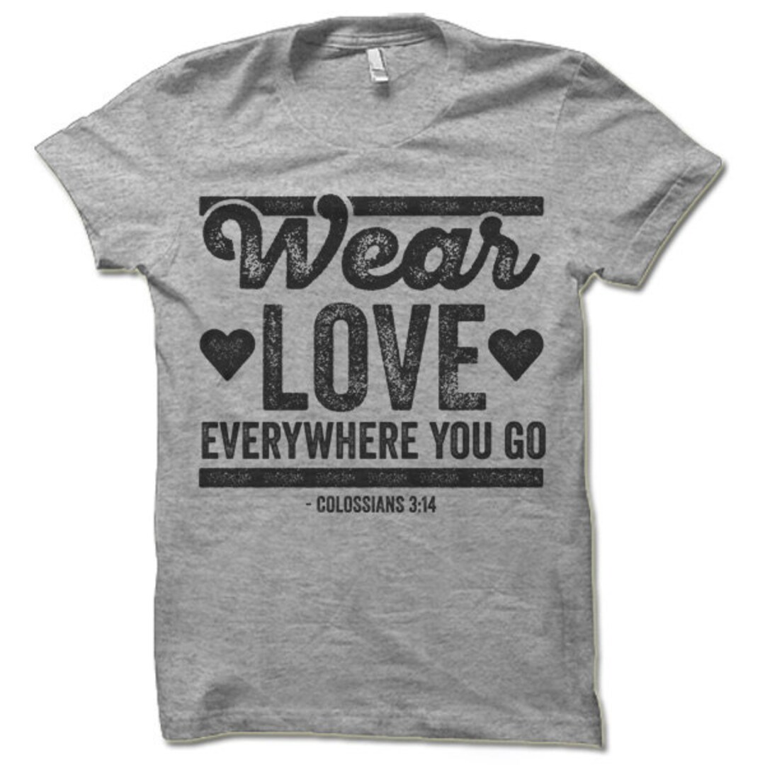 Wear Love Everywhere You Go Shirt. Cool Christian Clothing. - Etsy