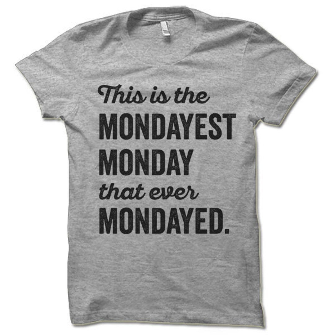 This is the Mondayest Monday That Ever Mondayed Shirt | Funny T-shirts ...