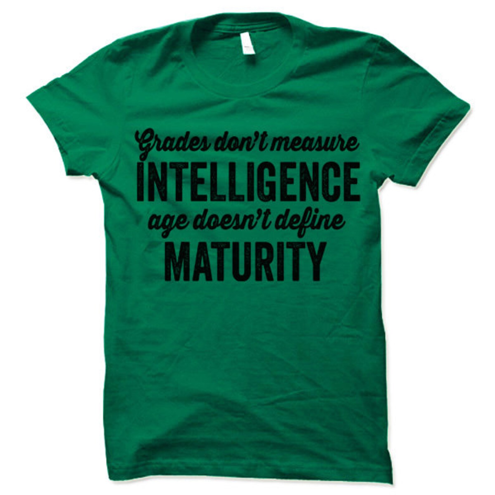 Grades Don't Measure Intelligence and Age Doesn't Define Maturity Shirt ...