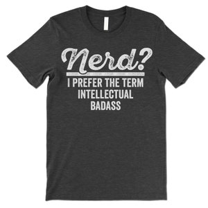 Nerd I Prefer the Term Intellectual Badass T Shirt. Funny Nerd Geek T ...