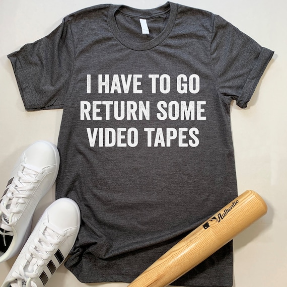 I Have to Go Return Some Video Tapes T Shirt. Funny Movie | Etsy