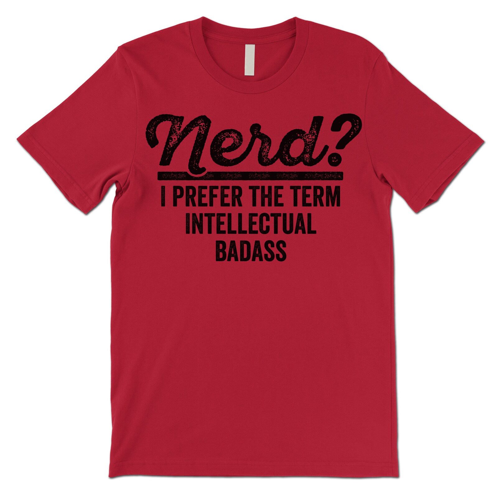 Nerd I Prefer the Term Intellectual Badass T Shirt. Funny Nerd Geek T ...