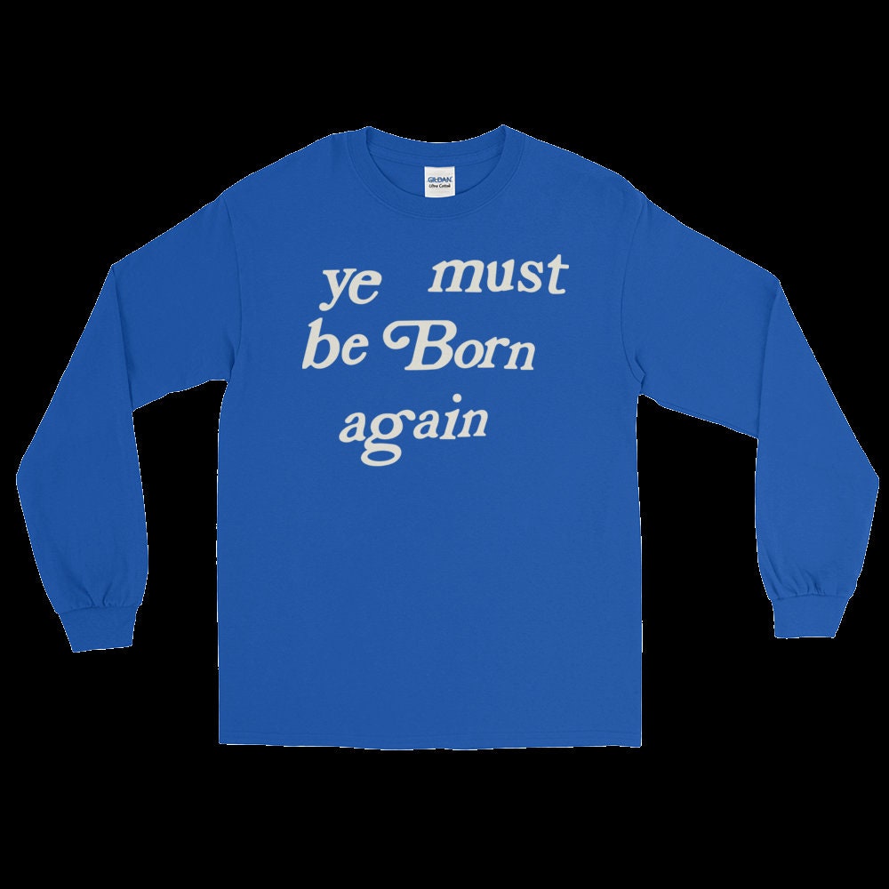 Ye Must Be Born Again Shirt (message for Hoodie/crewneck/custom) - Etsy